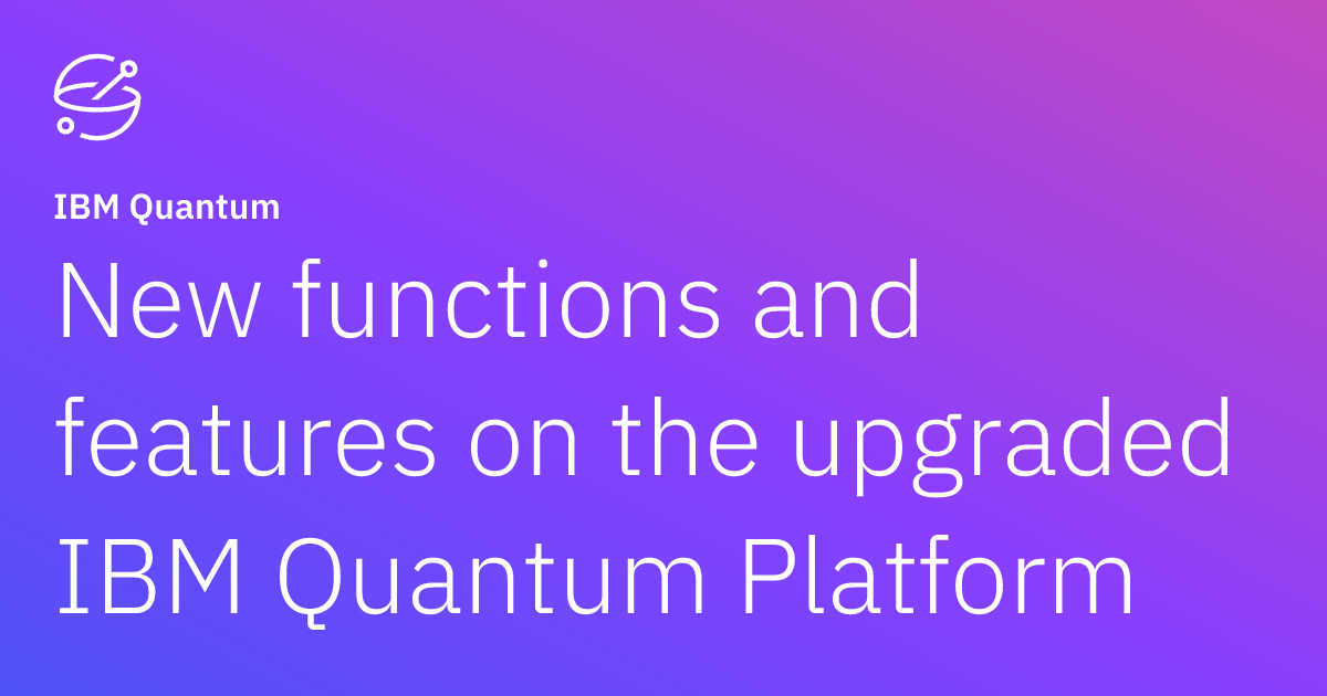 New functions and features on the upgraded IBM Quantum Platform | IBM ...