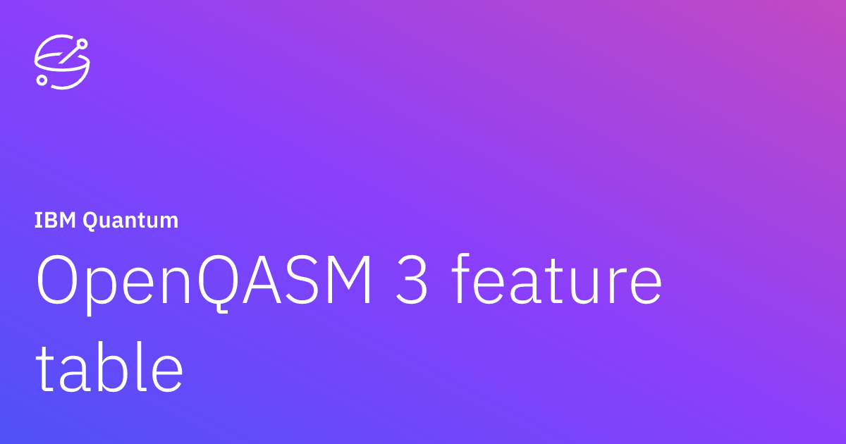 OpenQASM 3 feature table | IBM Quantum Documentation