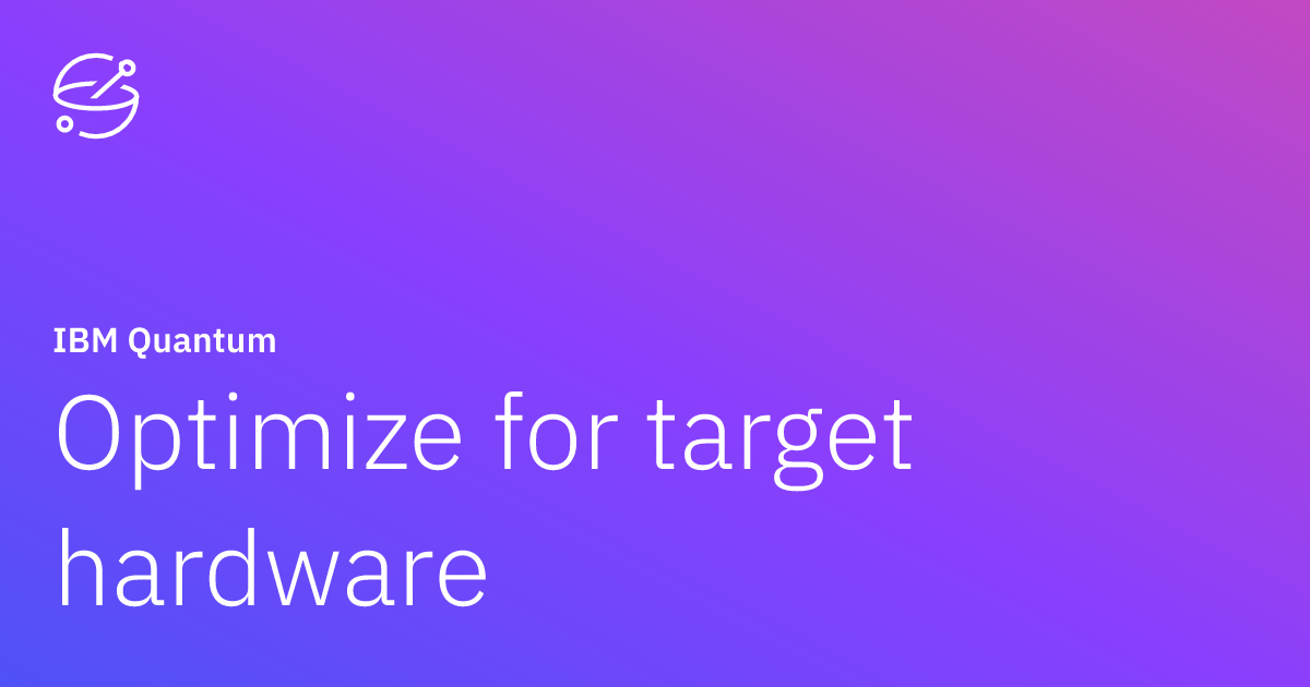 Optimize for target hardware | IBM Quantum Documentation