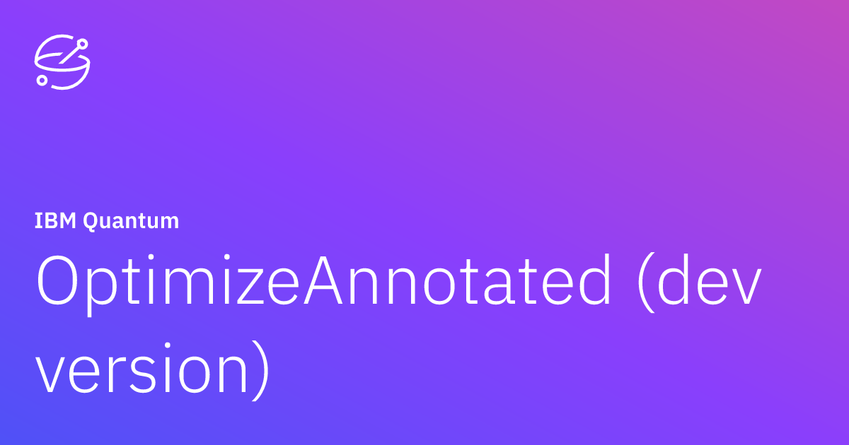 OptimizeAnnotated (dev version) | IBM Quantum Documentation