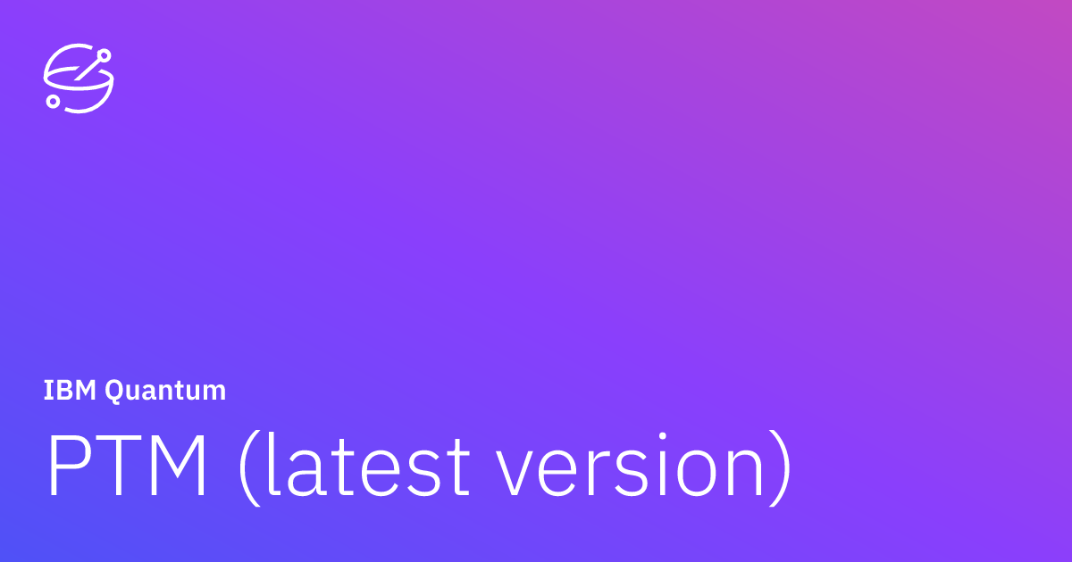 PTM (latest version) | IBM Quantum Documentation
