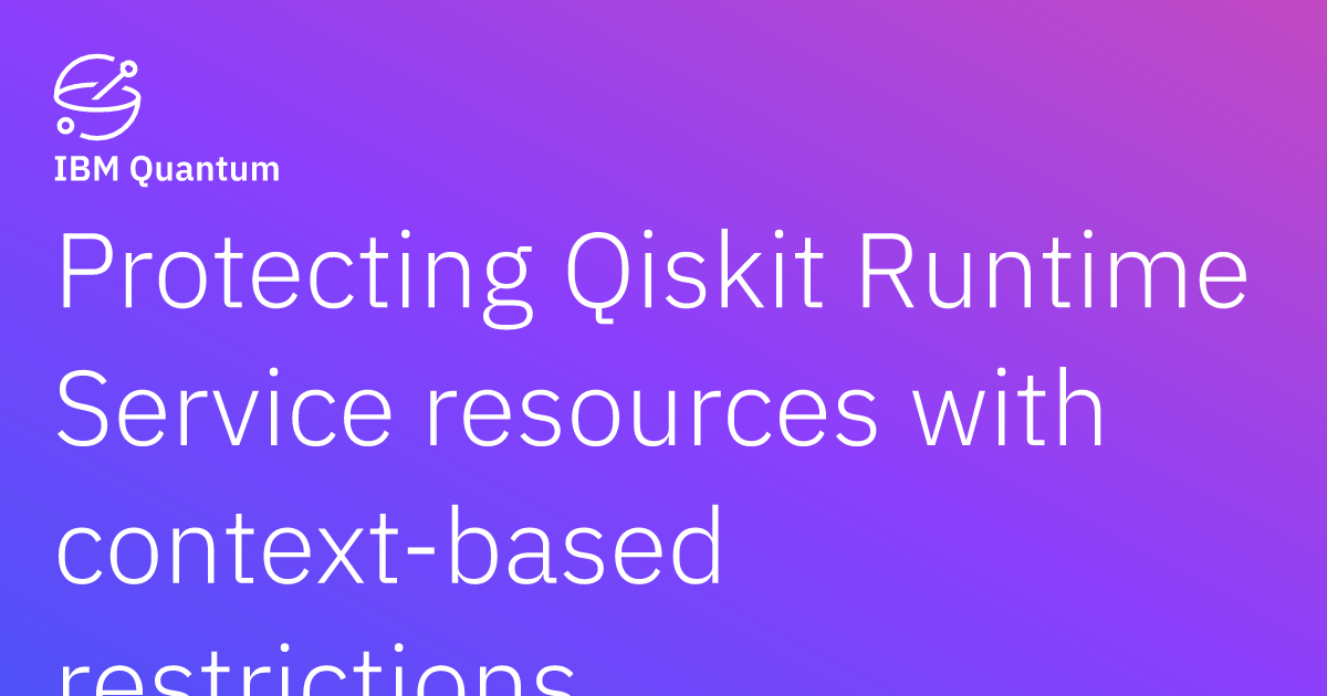 Protecting Qiskit Runtime Service resources with context-based restrictions | IBM Quantum ...