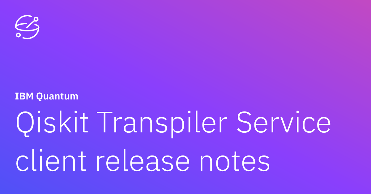 Qiskit Transpiler Service client release notes | IBM Quantum Documentation