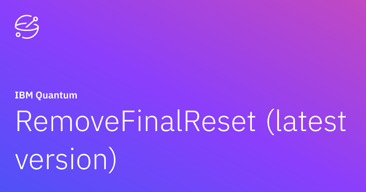 RemoveFinalReset (latest version) | IBM Quantum Documentation