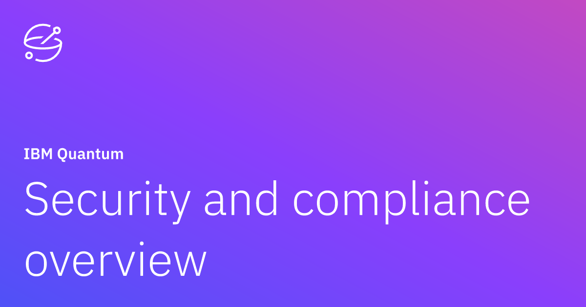 Security and compliance overview | IBM Quantum Documentation