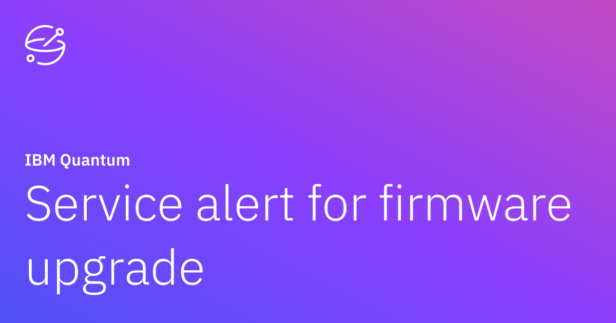 Service alert for firmware upgrade | IBM Quantum Documentation