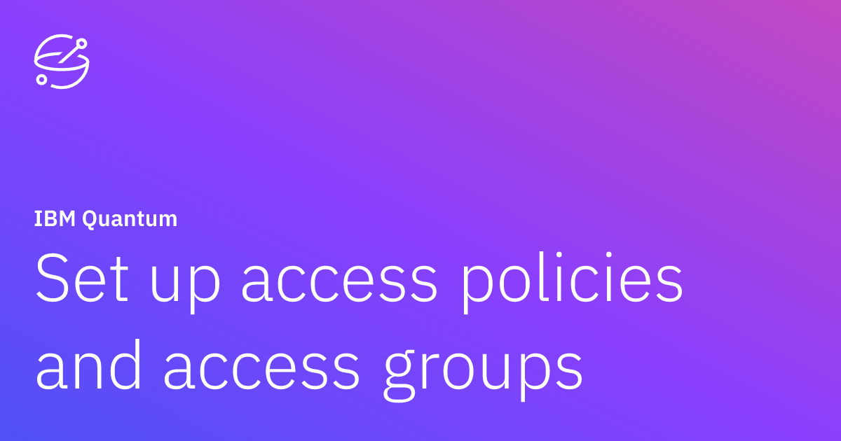 Set up access policies and access groups | IBM Quantum Documentation