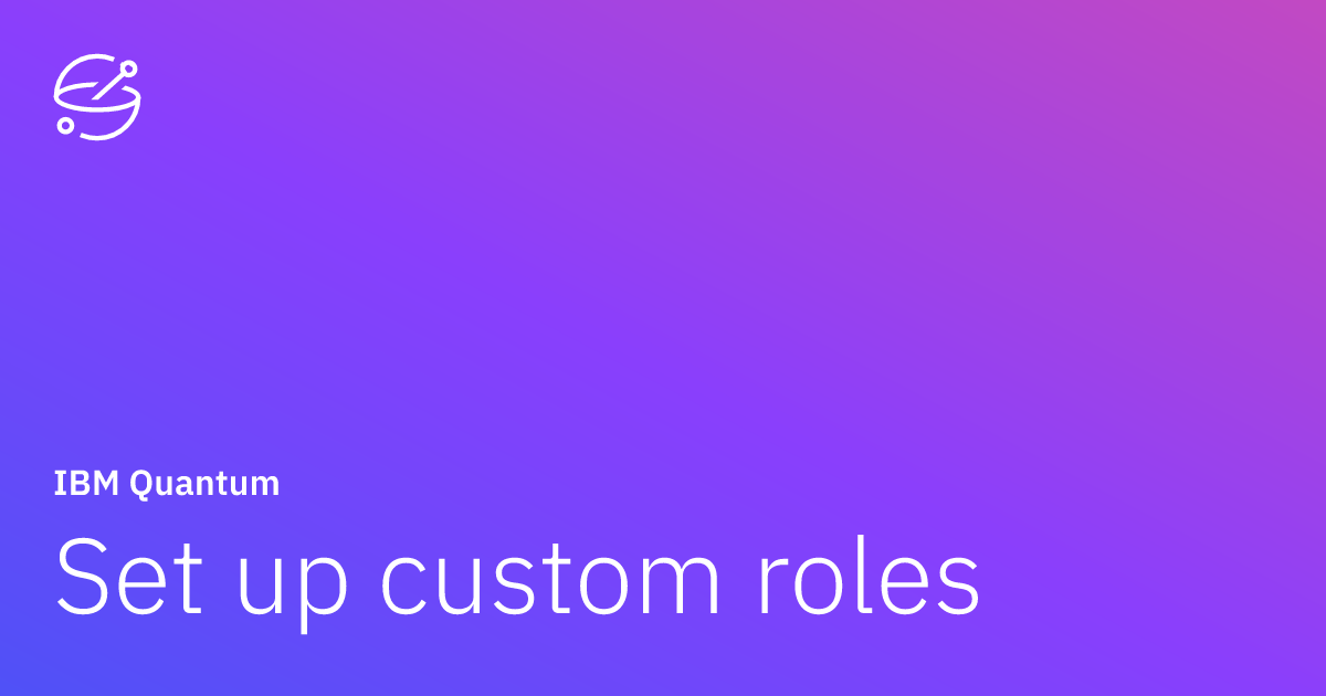 Set up custom roles | IBM Quantum Documentation