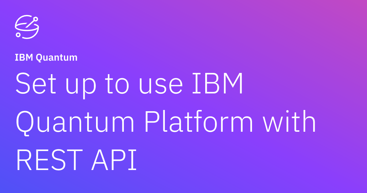 Set up to use IBM Quantum Platform with REST API | IBM Quantum Documentation