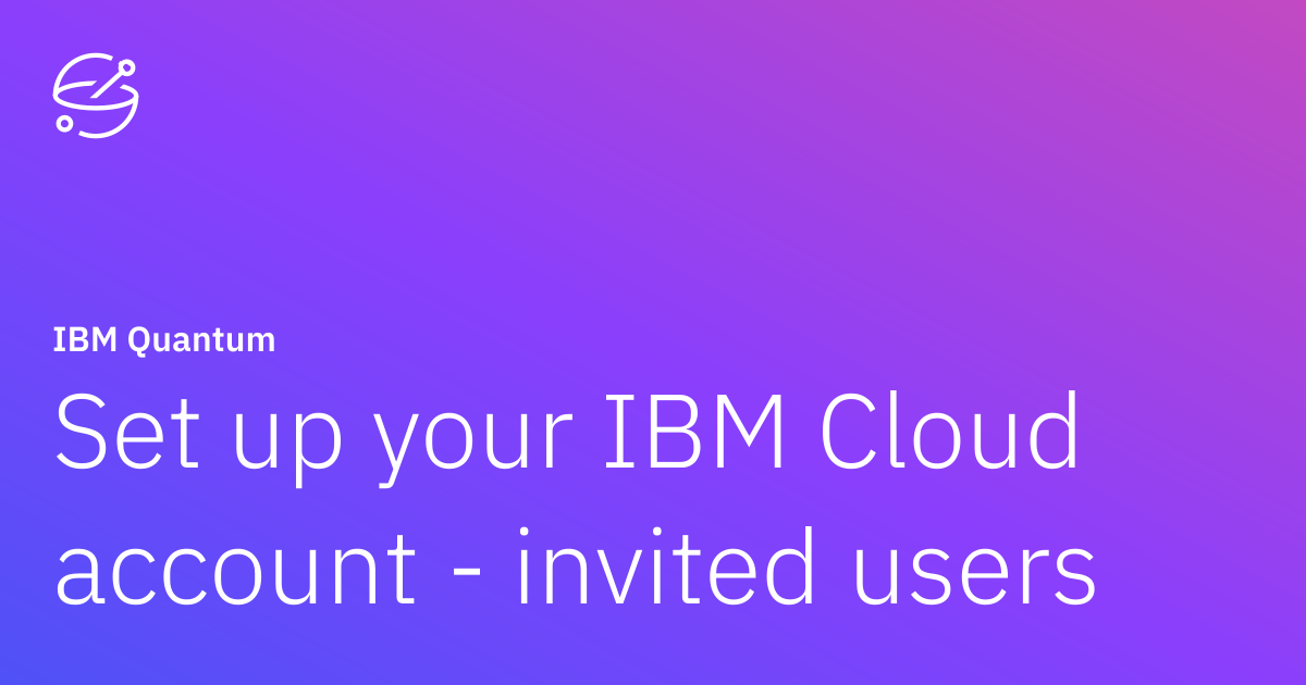Set up your IBM Cloud account - invited users | IBM Quantum Documentation