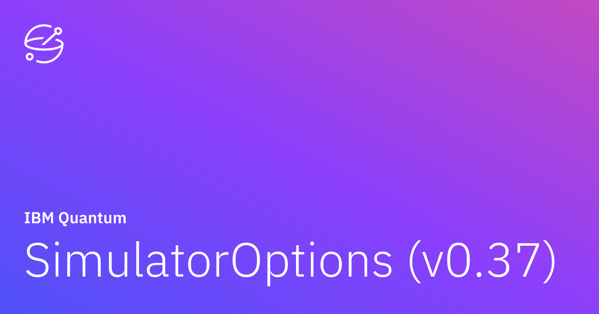 SimulatorOptions (v0.37) | IBM Quantum Documentation