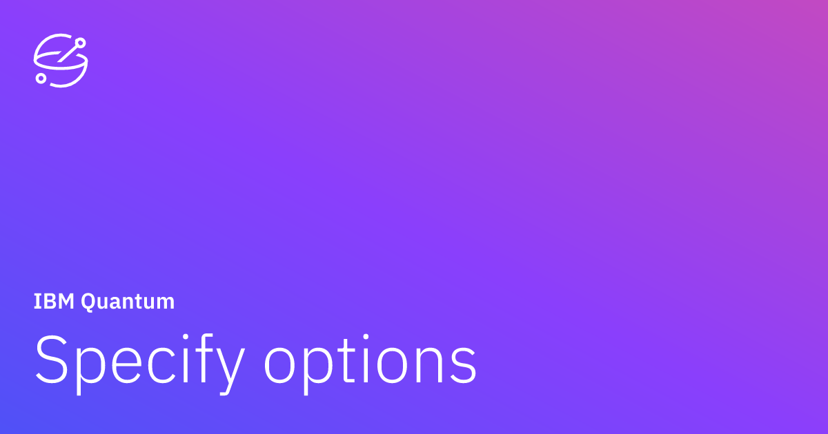 Specify options | IBM Quantum Documentation