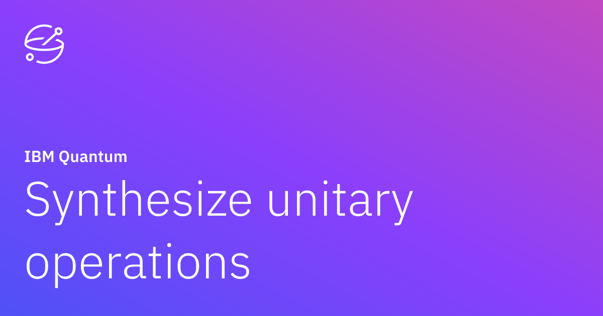 Synthesize unitary operations | IBM Quantum Documentation