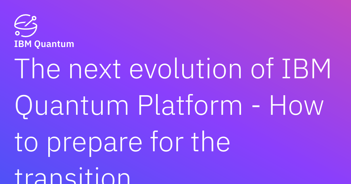 The next evolution of IBM Quantum Platform - How to prepare for the transition | IBM Quantum ...