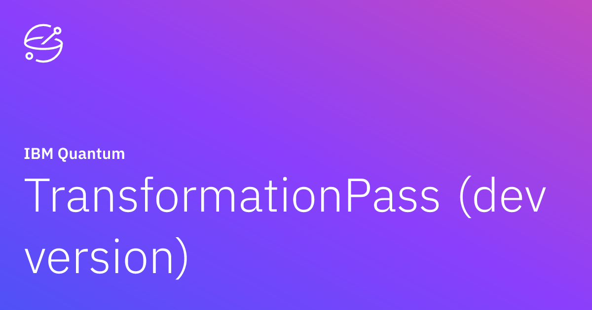 TransformationPass (dev version) | IBM Quantum Documentation