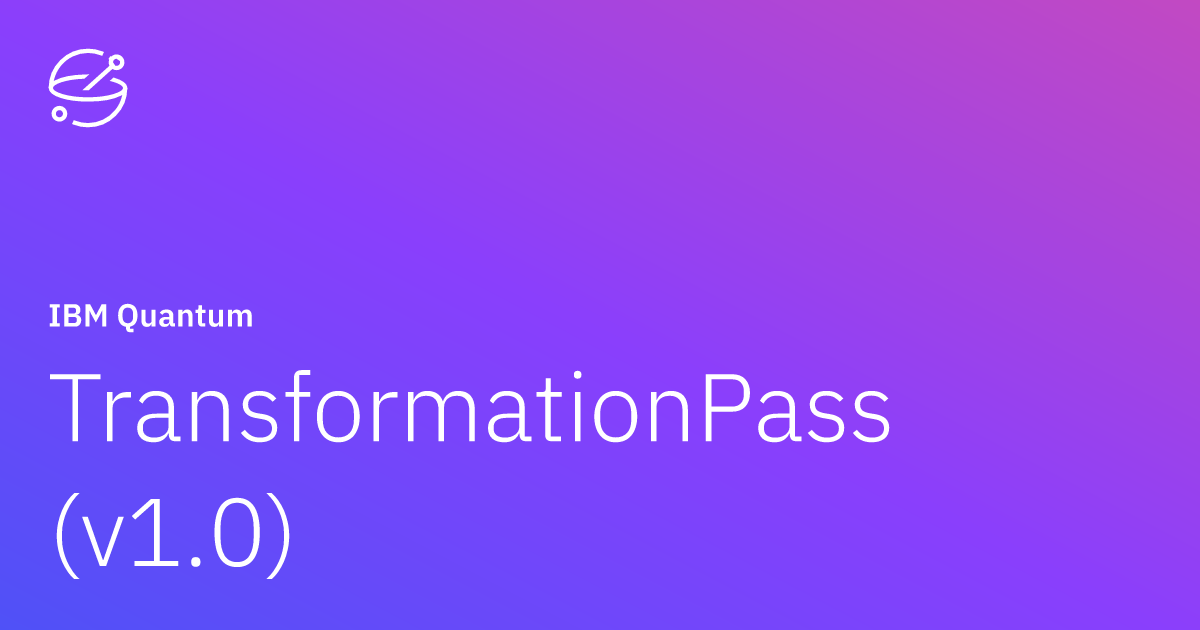 TransformationPass (v1.0) | IBM Quantum Documentation