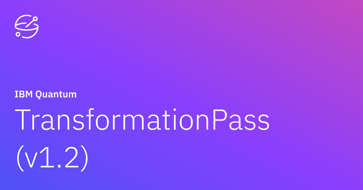 TransformationPass (v1.2) | IBM Quantum Documentation