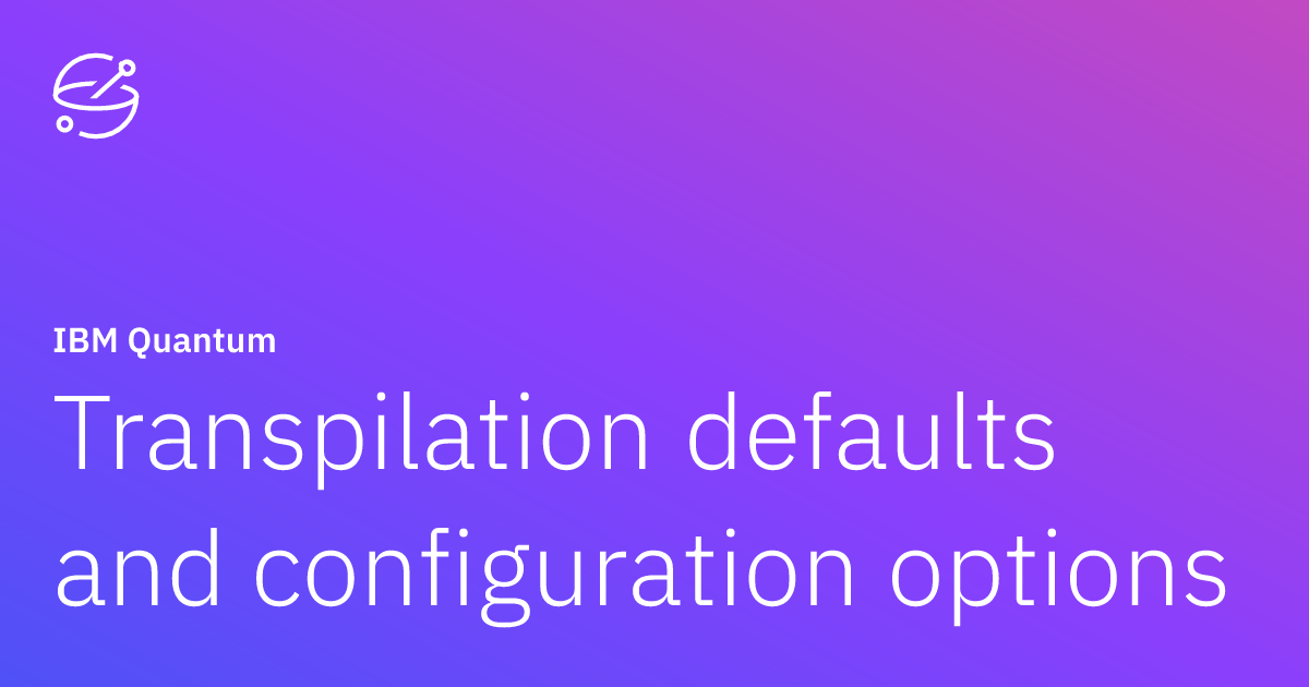 Transpilation defaults and configuration options | IBM Quantum Documentation