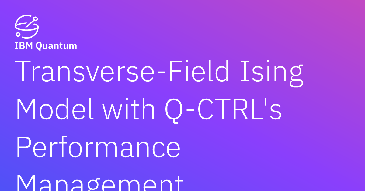 Transverse-Field Ising Model with Q-CTRL's Performance Management | IBM ...
