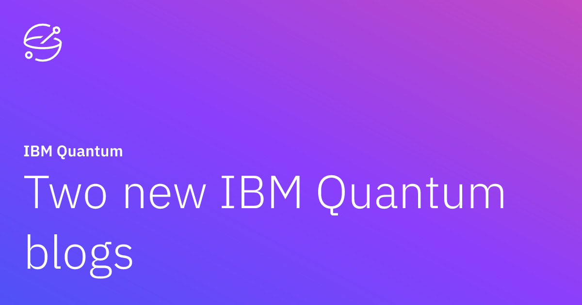 Two new IBM Quantum blogs | IBM Quantum Documentation