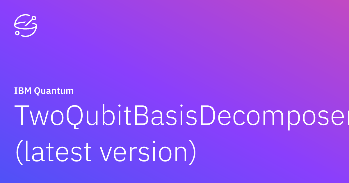 TwoQubitBasisDecomposer (latest version) | IBM Quantum Documentation