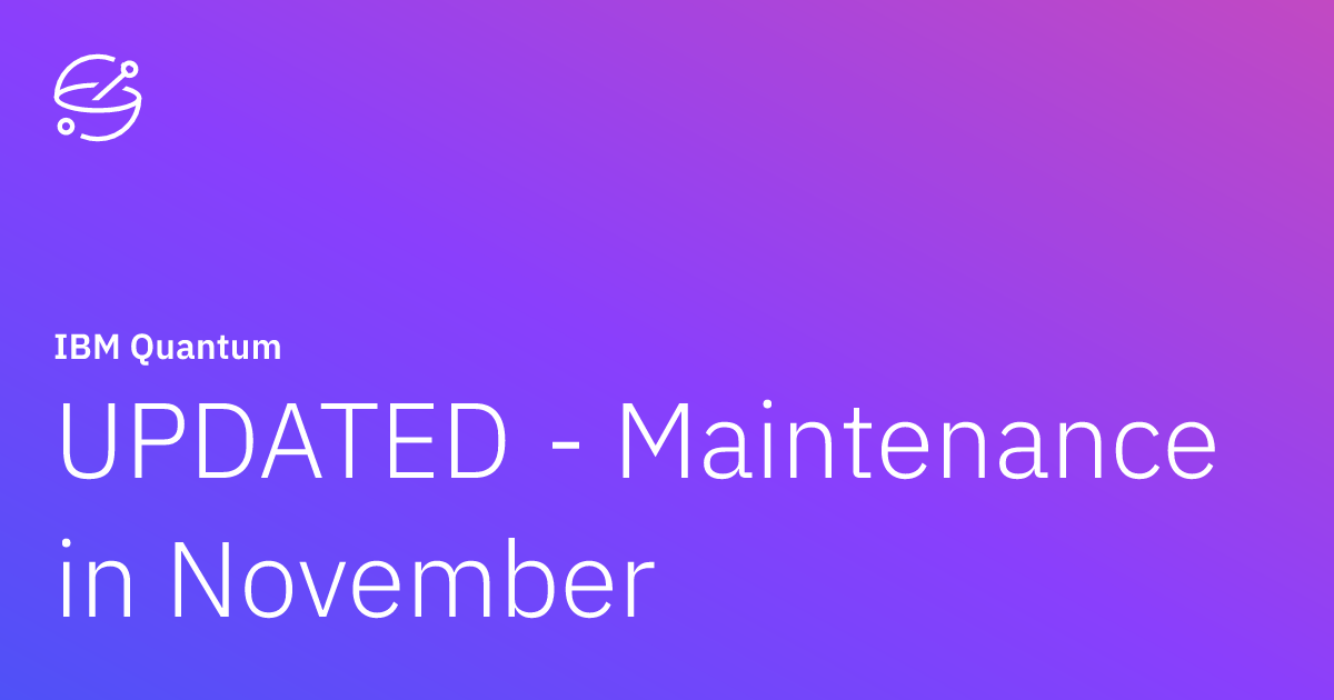 UPDATED - Maintenance in November | IBM Quantum Documentation