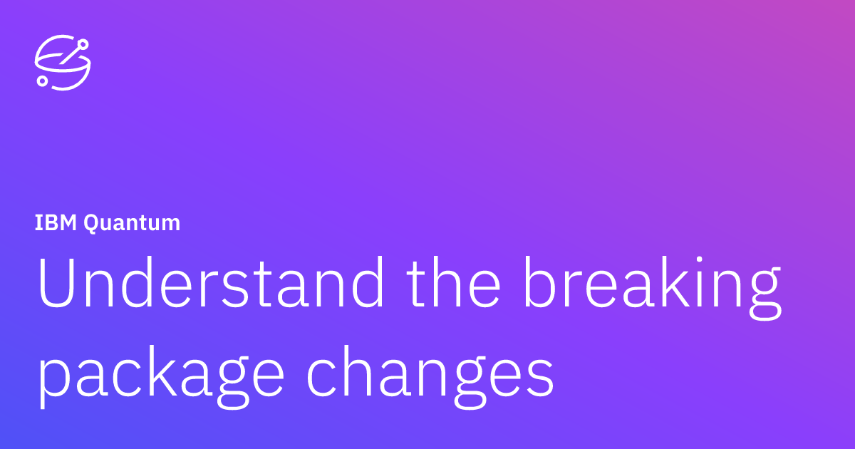 Understand the breaking package changes | IBM Quantum Documentation