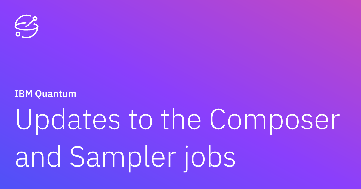 Updates to the Composer and Sampler jobs | IBM Quantum Documentation