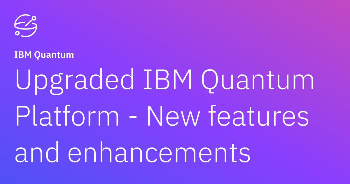 Upgraded IBM Quantum Platform - New features and enhancements | IBM ...