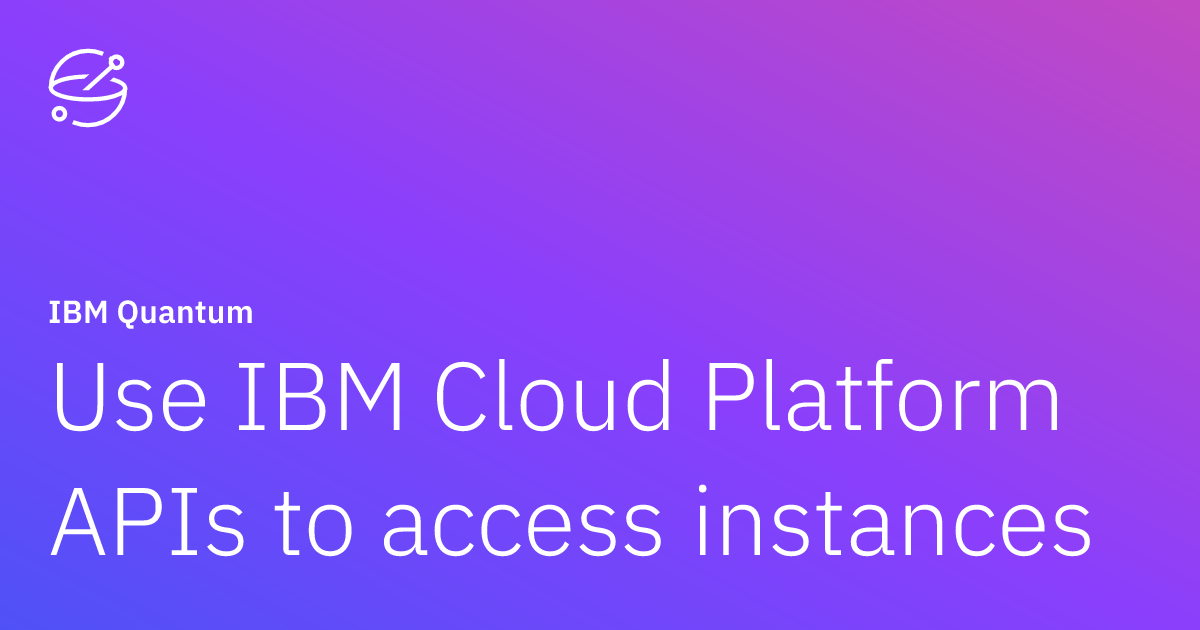 Use IBM Cloud Platform APIs to access instances | IBM Quantum Documentation
