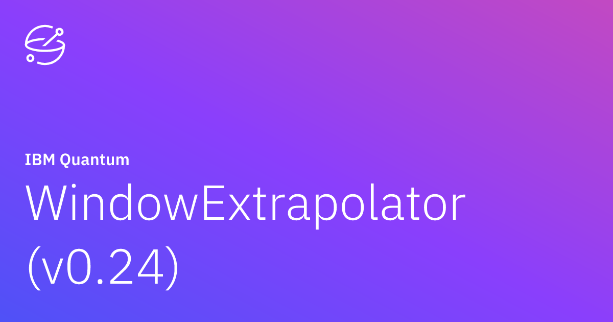 WindowExtrapolator (v0.24) | IBM Quantum Documentation