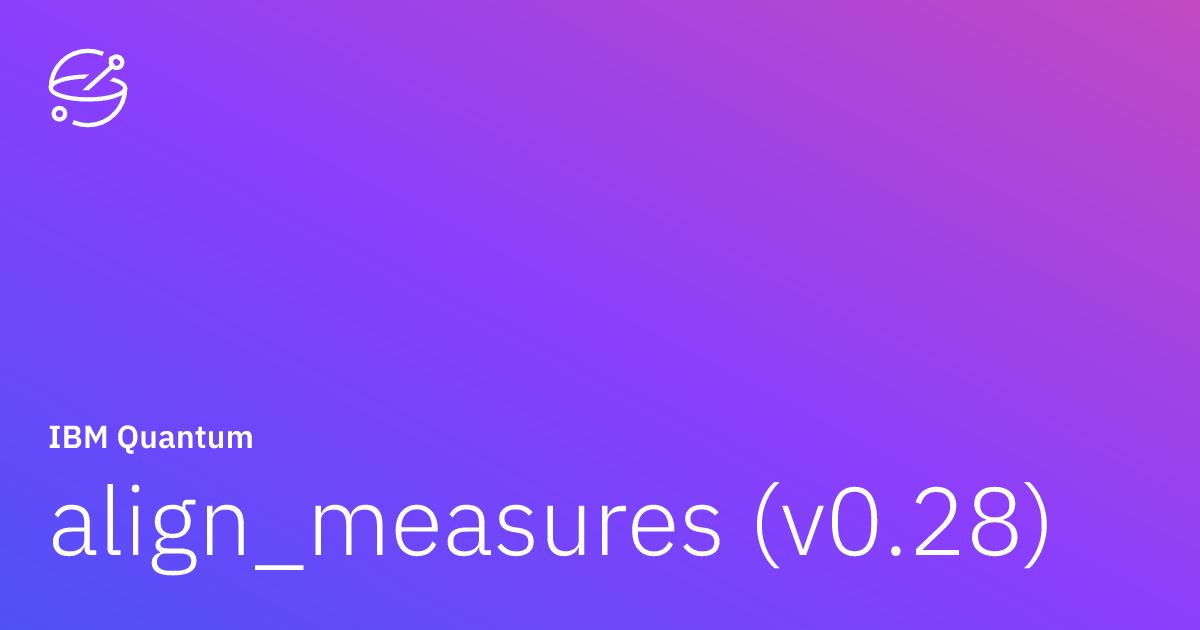 align_measures (v0.28) | IBM Quantum Documentation