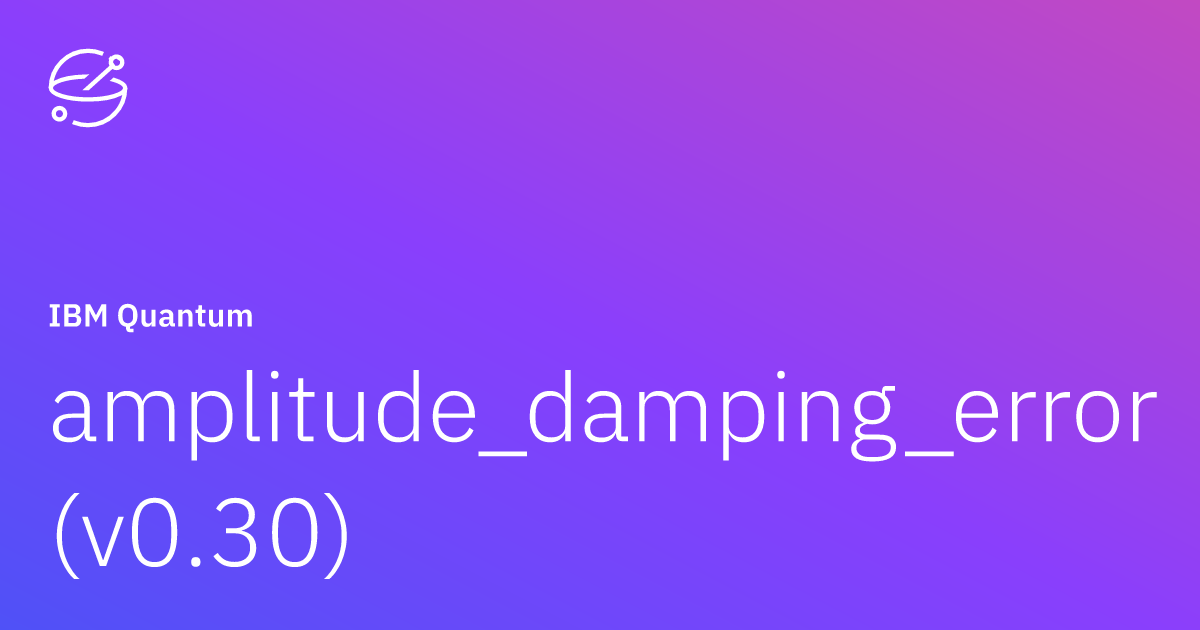 amplitude_damping_error (v0.30) | IBM Quantum Documentation