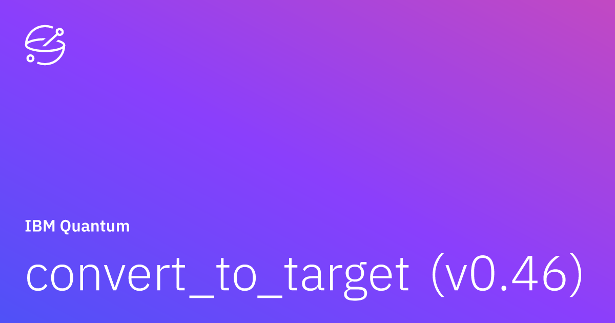 convert_to_target (v0.46) | IBM Quantum Documentation