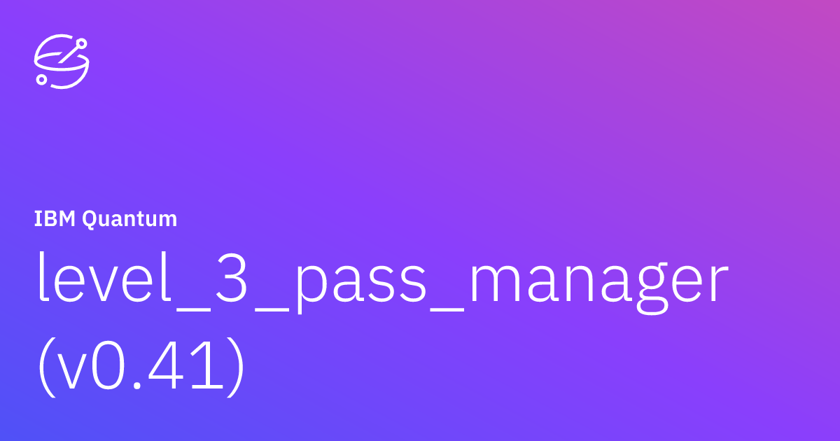 level_3_pass_manager (v0.41) | IBM Quantum Documentation
