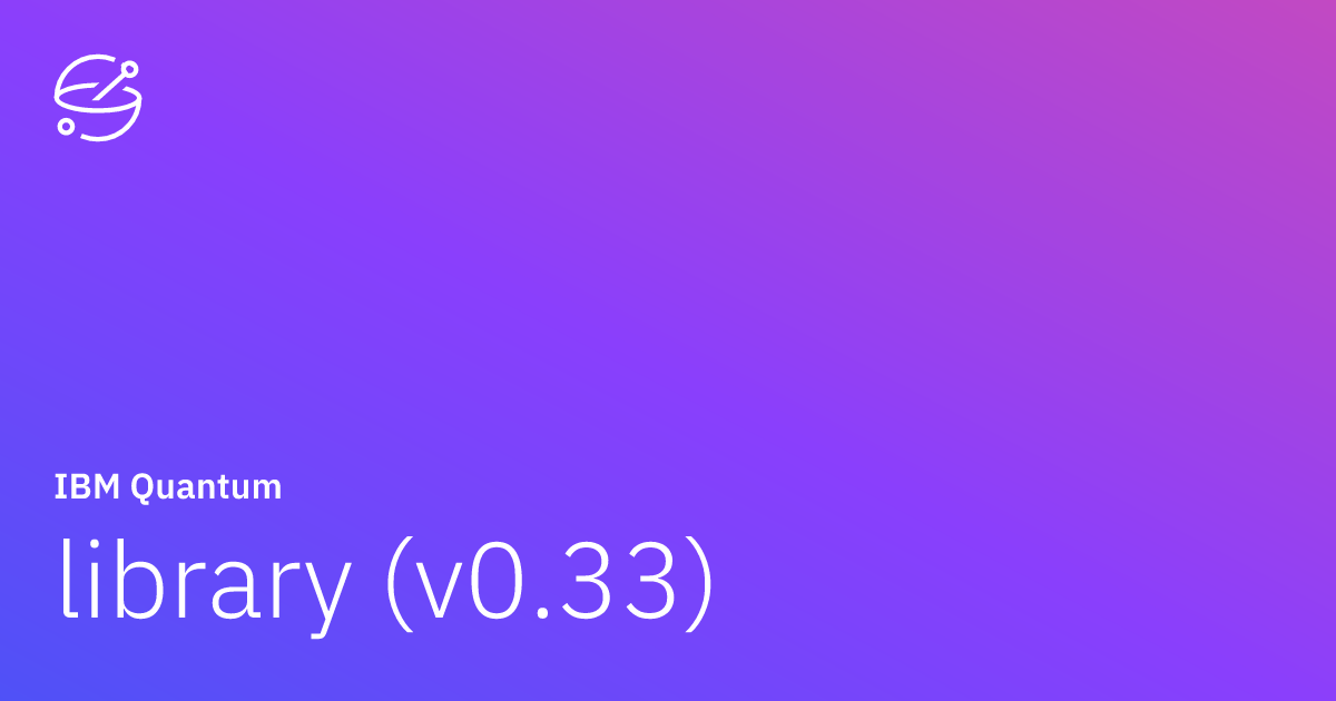 library (v0.33) | IBM Quantum Documentation