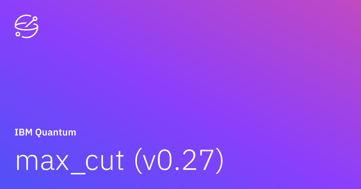 max_cut (v0.27) | IBM Quantum Documentation