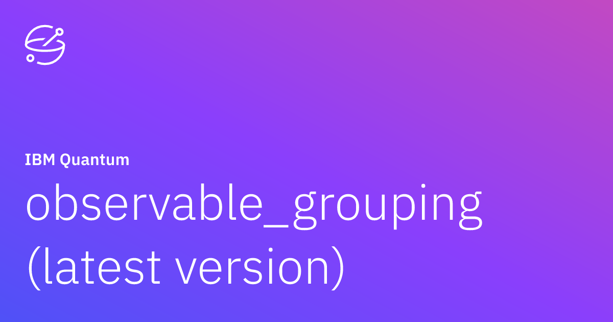 observable_grouping (latest version) | IBM Quantum Documentation