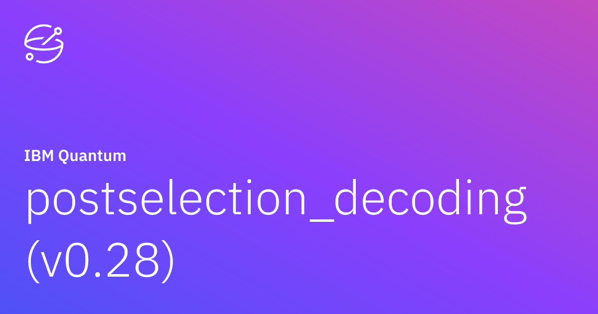 postselection_decoding (v0.28) | IBM Quantum Documentation