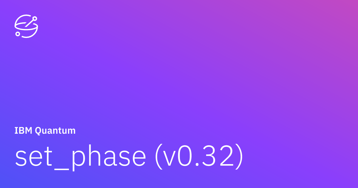 set_phase (v0.32) | IBM Quantum Documentation